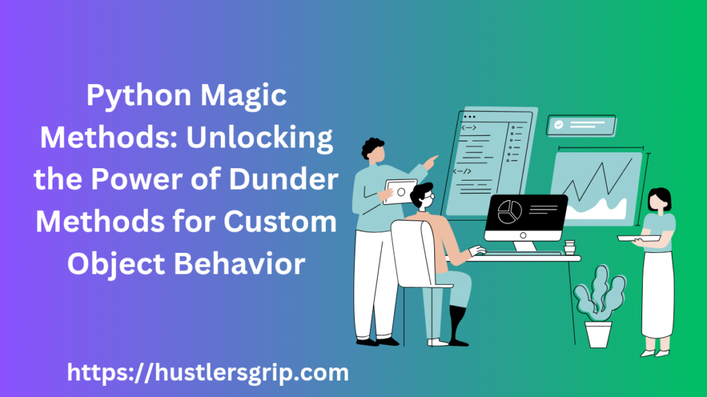 Python Magic Methods: Unlocking the Power of Dunder Methods