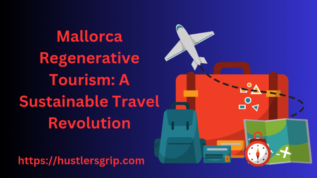 Mallorca Regenerative Tourism: A Sustainable Travel Revolution