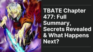 TBATE Chapter 477: Full Summary, Secrets Revealed