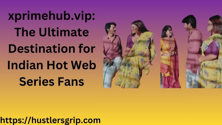 xprimehub.vip: The Ultimate Destination for Indian Hot Web Series