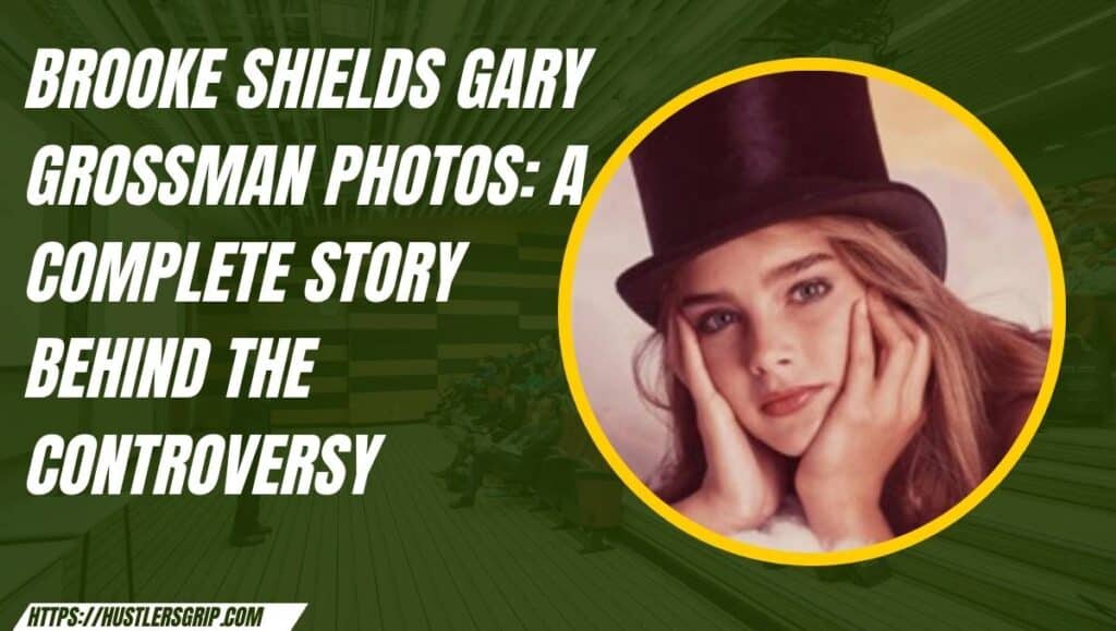 Brooke Shields Gary Grossman Photos: A Complete Story Behind